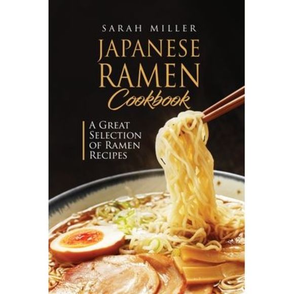 Sarah Miller | Other | Japanese Ramen Cookbook A Great Selection Of ...